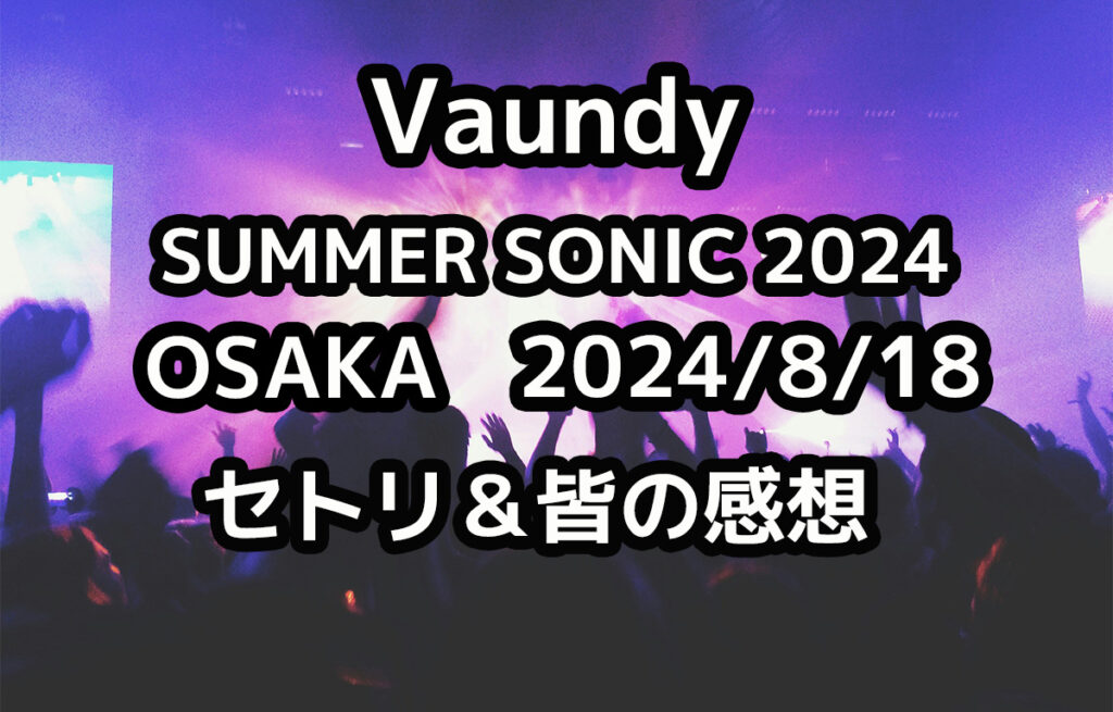 Vaundy ライブ 大阪 サマソニ セトリ(SUMMER SONIC 2024 OSAKA)＋皆の感想 | 軽音Blog